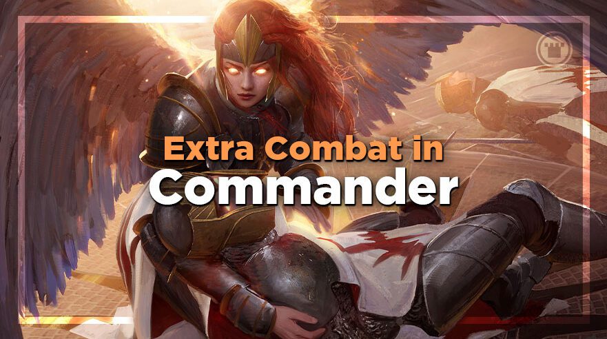 Extra Combat in Commander - Card Kingdom Blog
