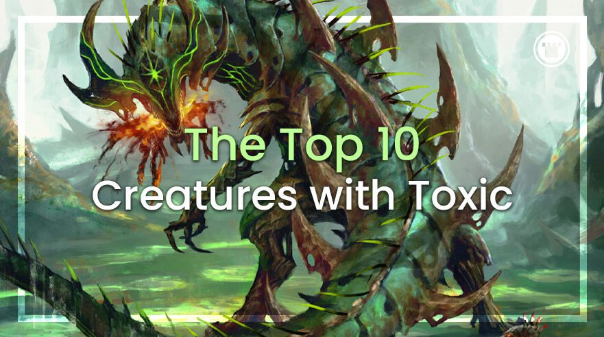 The Top 10 Creatures with Toxic Header - Card Kingdom Blog